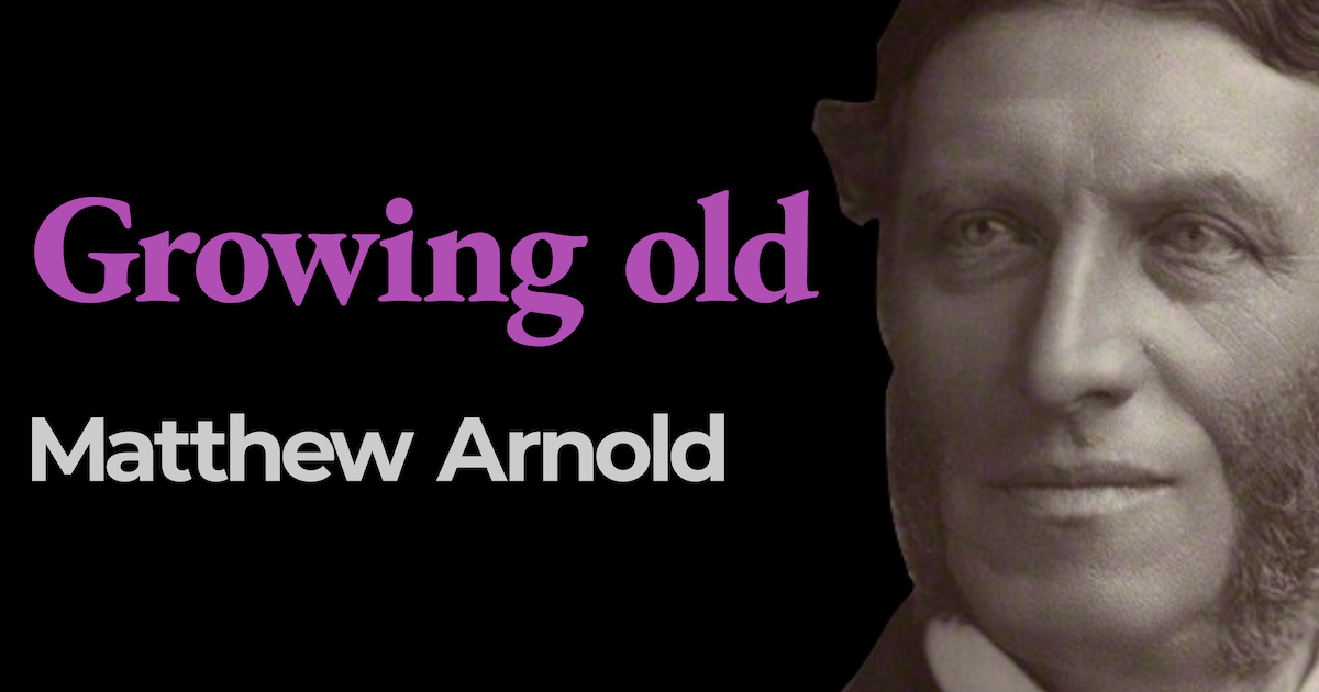 “Growing old” by Matthew Arnold
