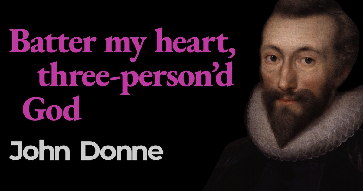 “Holy sonnets: Batter my heart, three-person’d God” by John Donne