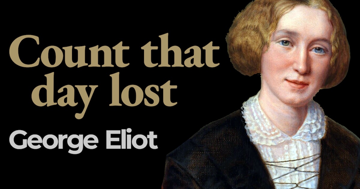 “Count that day lost” by George Eliot