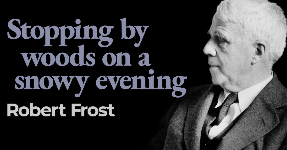 “Stopping by woods on a snowy evening” by Robert Frost