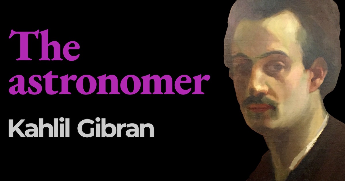 “The astronomer” by Kahlil Gibran