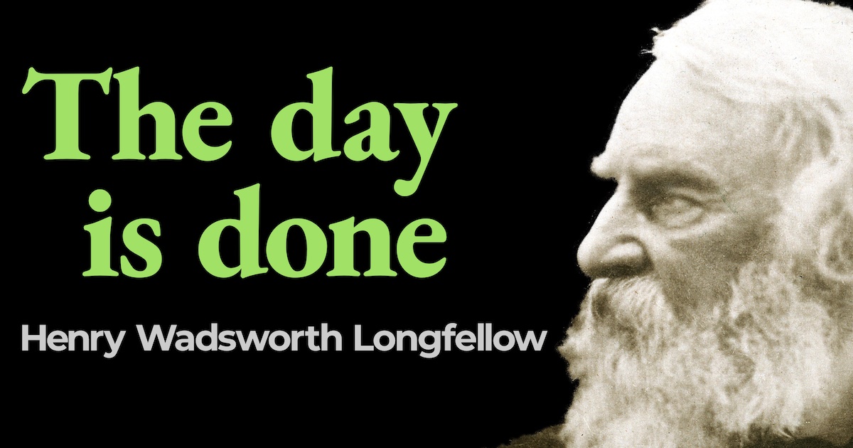 “The day is done” by Henry Wadsworth Longfellow