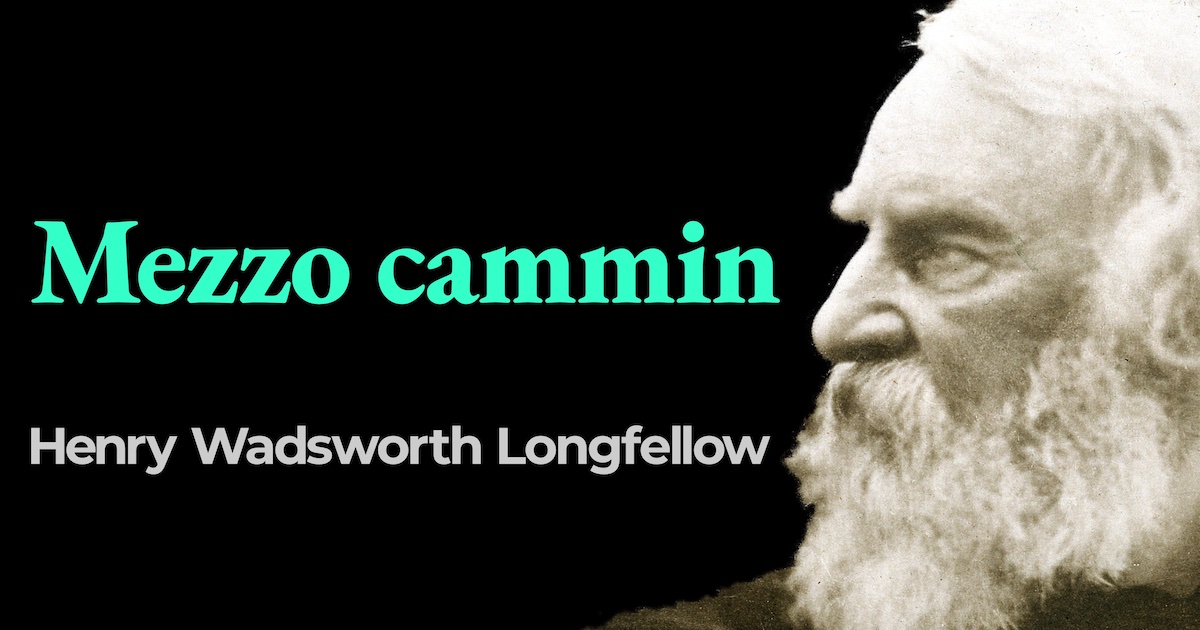 “Mezzo cammin” by Henry Wadsworth Longfellow