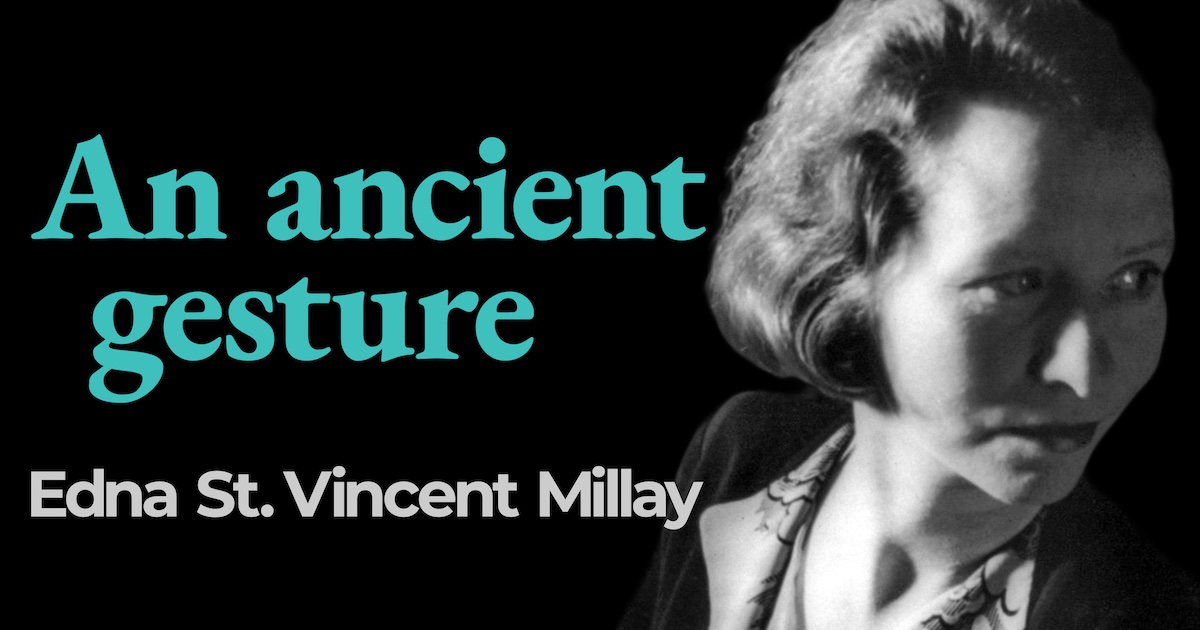 “An ancient gesture” by Edna St. Vincent Millay