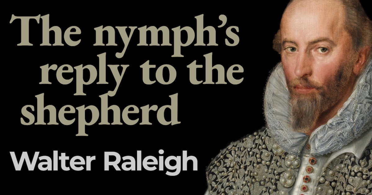 “The nymph’s reply to the shepherd” by Walter Raleigh