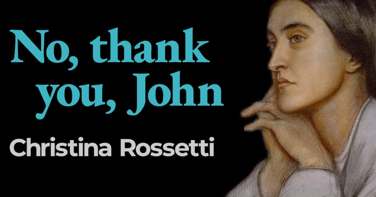 “No, thank you, John” by Christina Rossetti