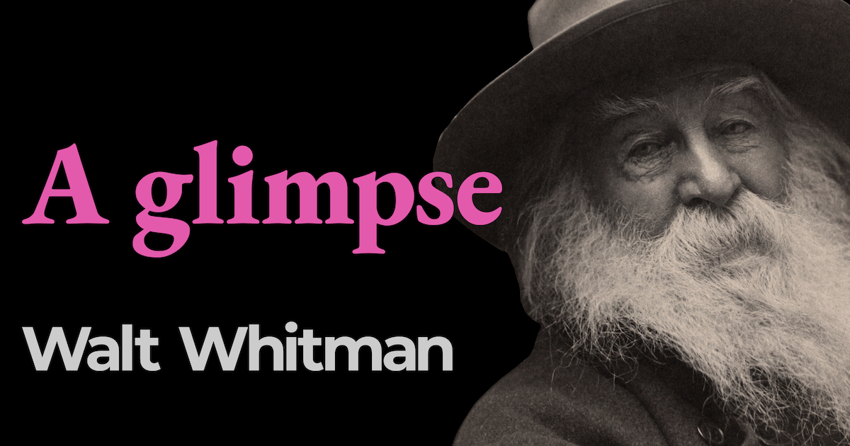 “A glimpse” by Walt Whitman