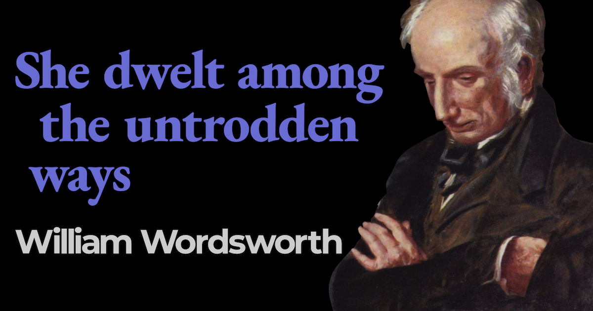 “She dwelt among the untrodden ways” by William Wordsworth