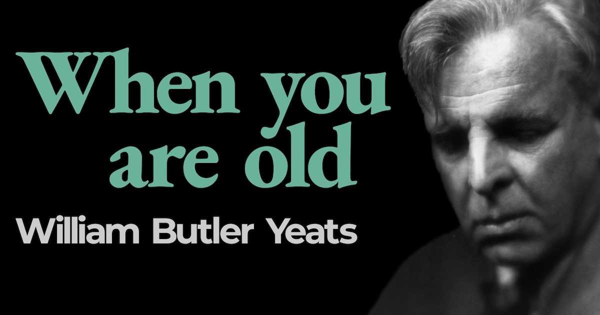 “When you are old” by William Butler Yeats